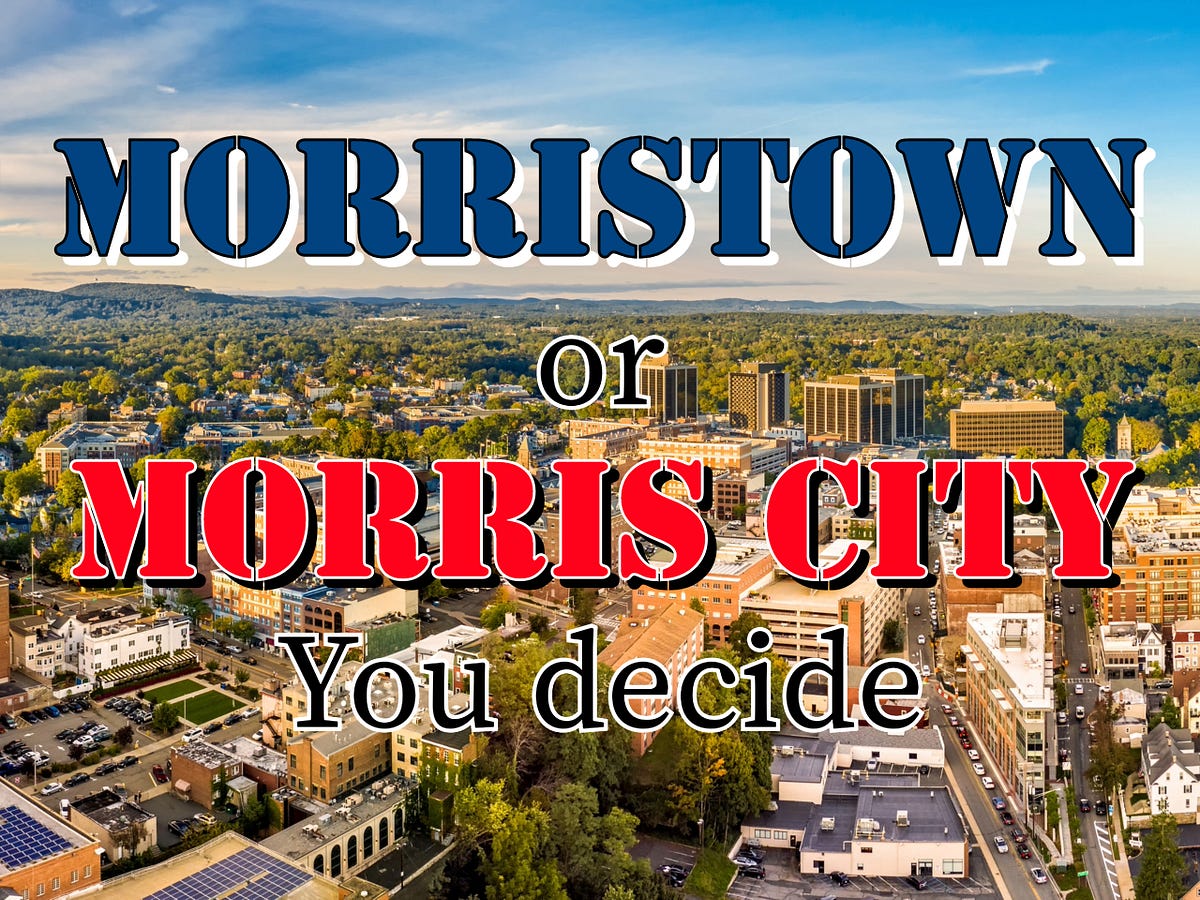 Morristown or Morris City?. Morristown has seen substantial… | by ...