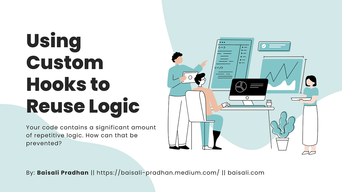 Using Custom Hooks to Reuse Logic | by Baisali Pradhan | Medium