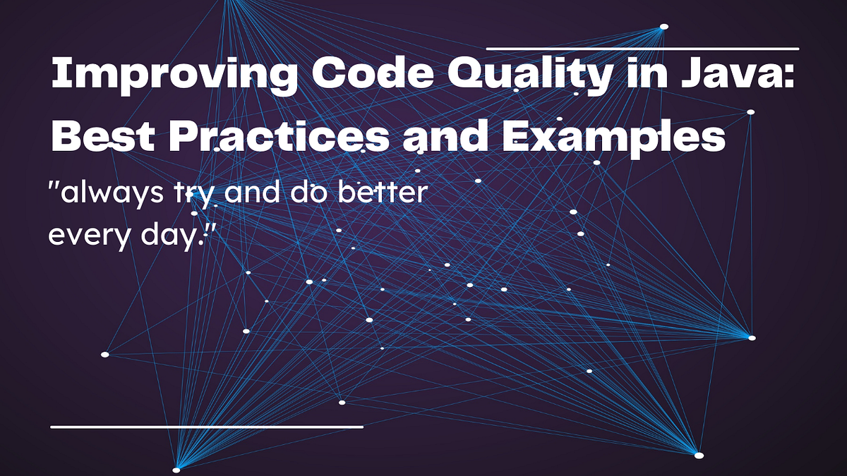 Improving Code Quality in Java: Best Practices and Examples | by ...