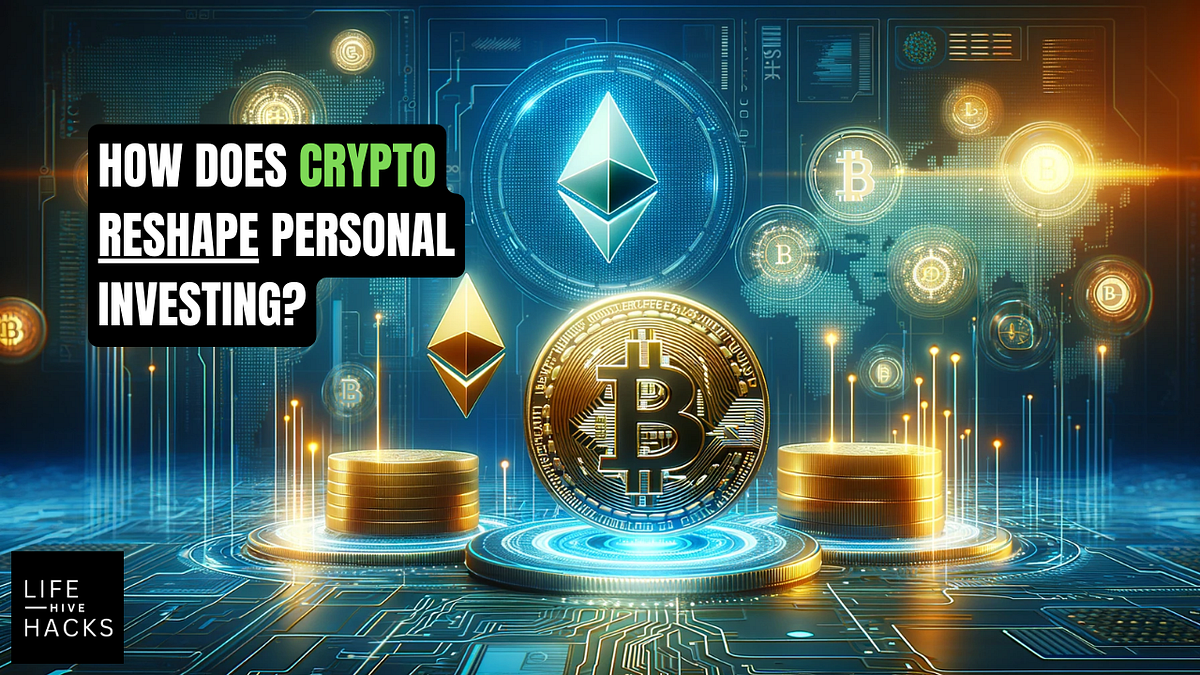 How Does Crypto Reshape Personal Investing? | by Emmanuel Morales | Life Hacks Hive