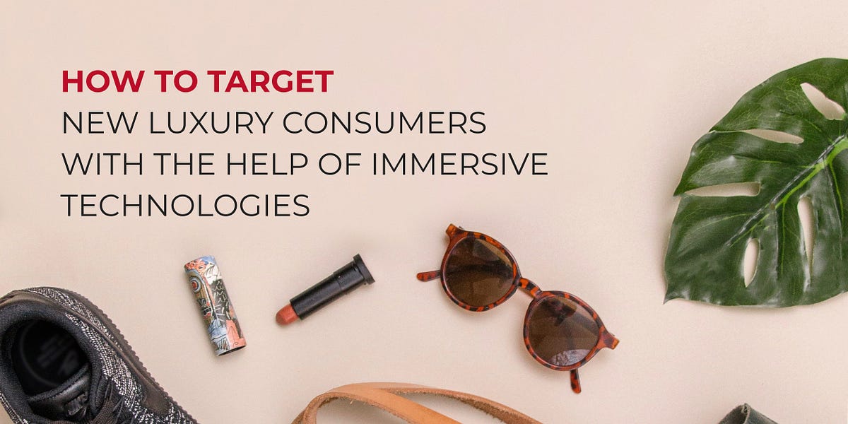 How to target new luxury consumers with the help of immersive ...