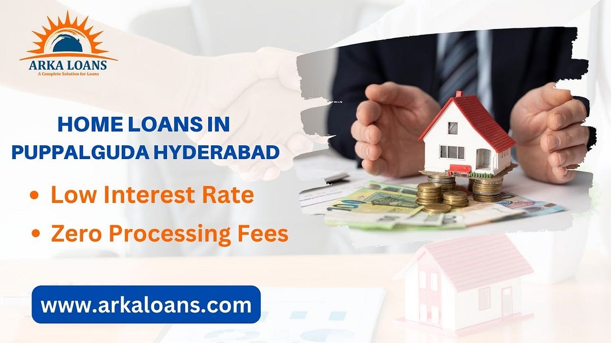 Home Loan Providers in Puppalguda Hyderabad - Arka Loans - Medium