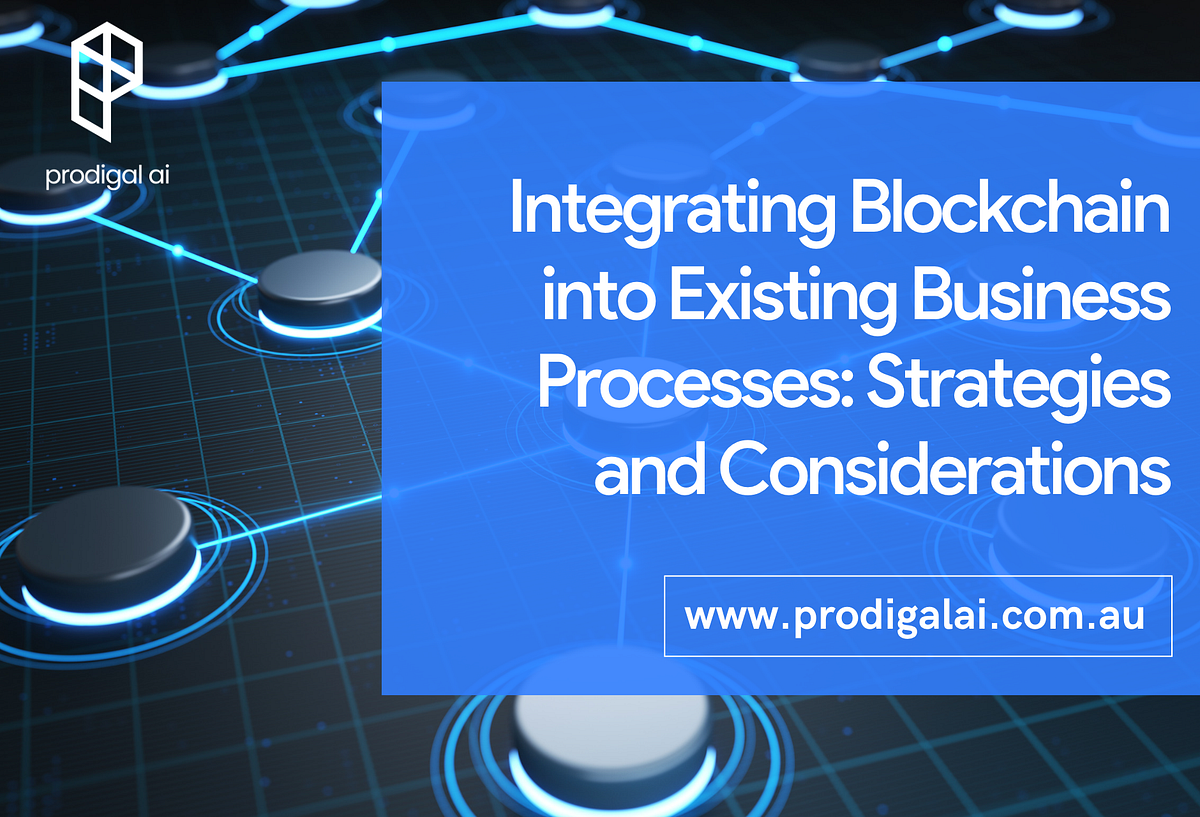 Integrating Blockchain into Existing Business Processes: Strategies and Considerations | by ...