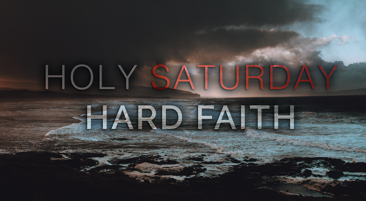 Holy Saturday & Hard Faith. The day after Good Friday and before… | by ...