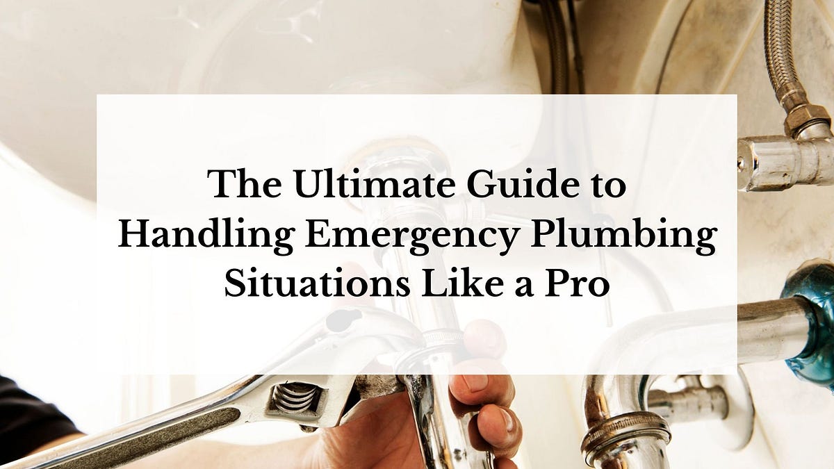 The Ultimate Guide to Handling Emergency Plumbing Situations Like a Pro ...