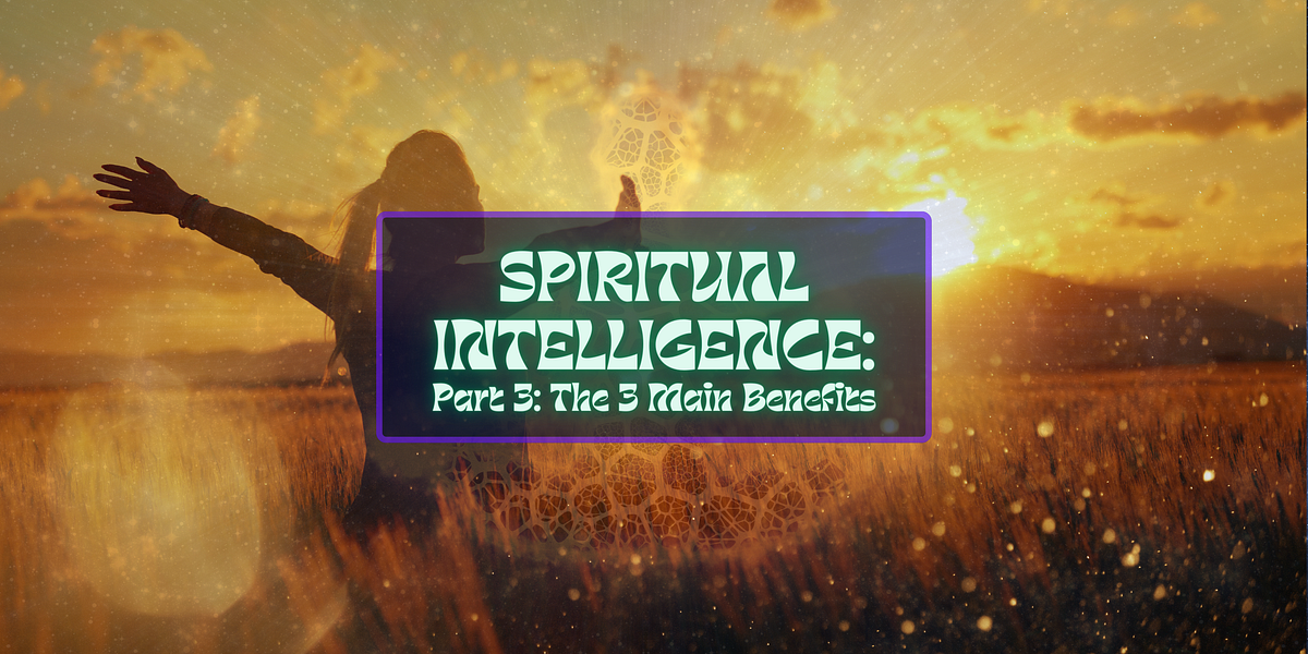 Spiritual Intelligence Part 3 of 7: The 3 Main Benefits of Developing ...