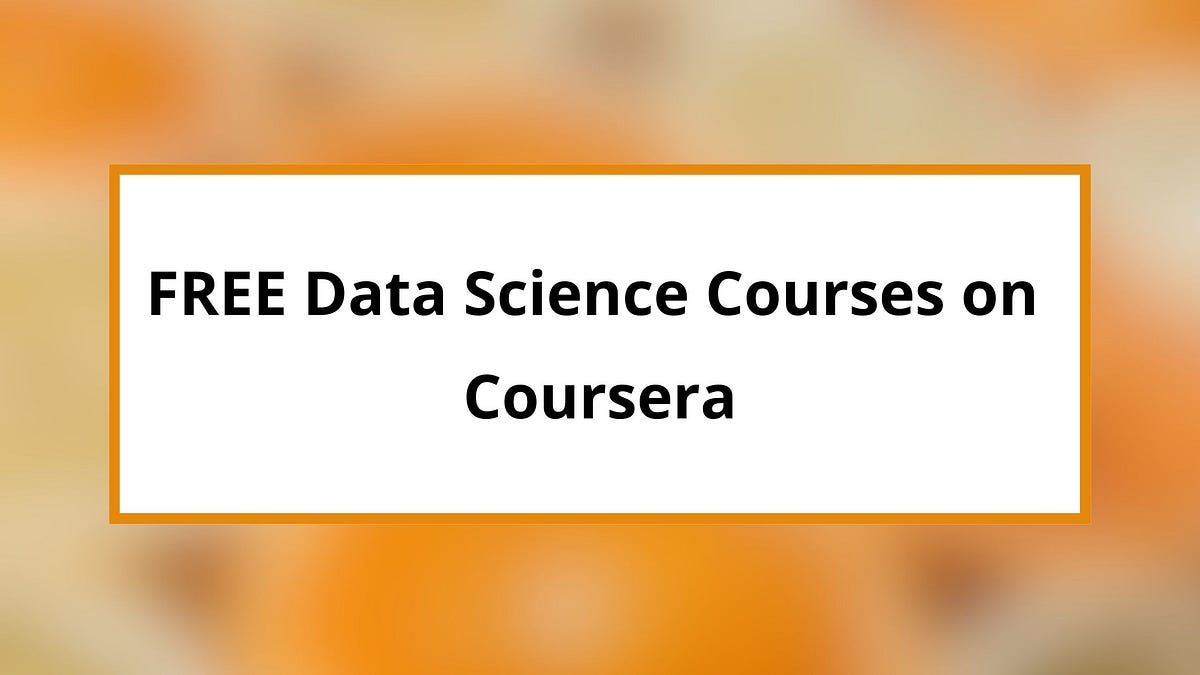 5 Comprehensive and FREE Data Science Courses on Coursera | by ...