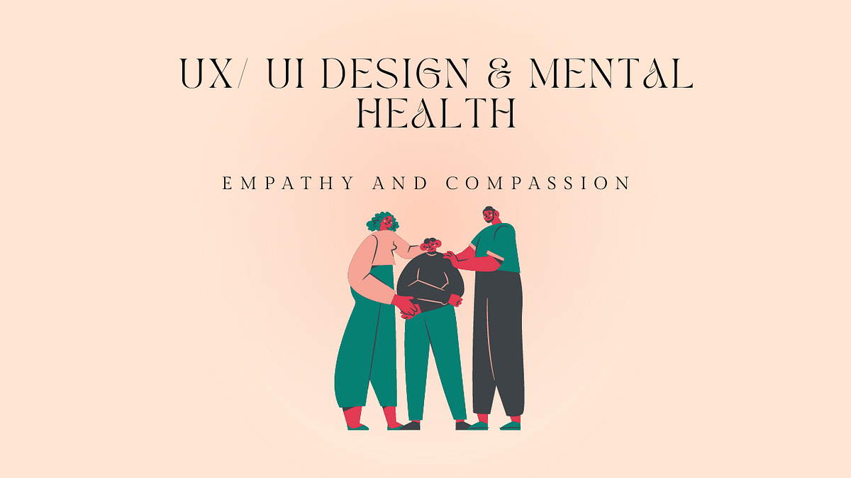 Designing for Hearts and Minds: How Empathy and Compassion in UX & UI ...