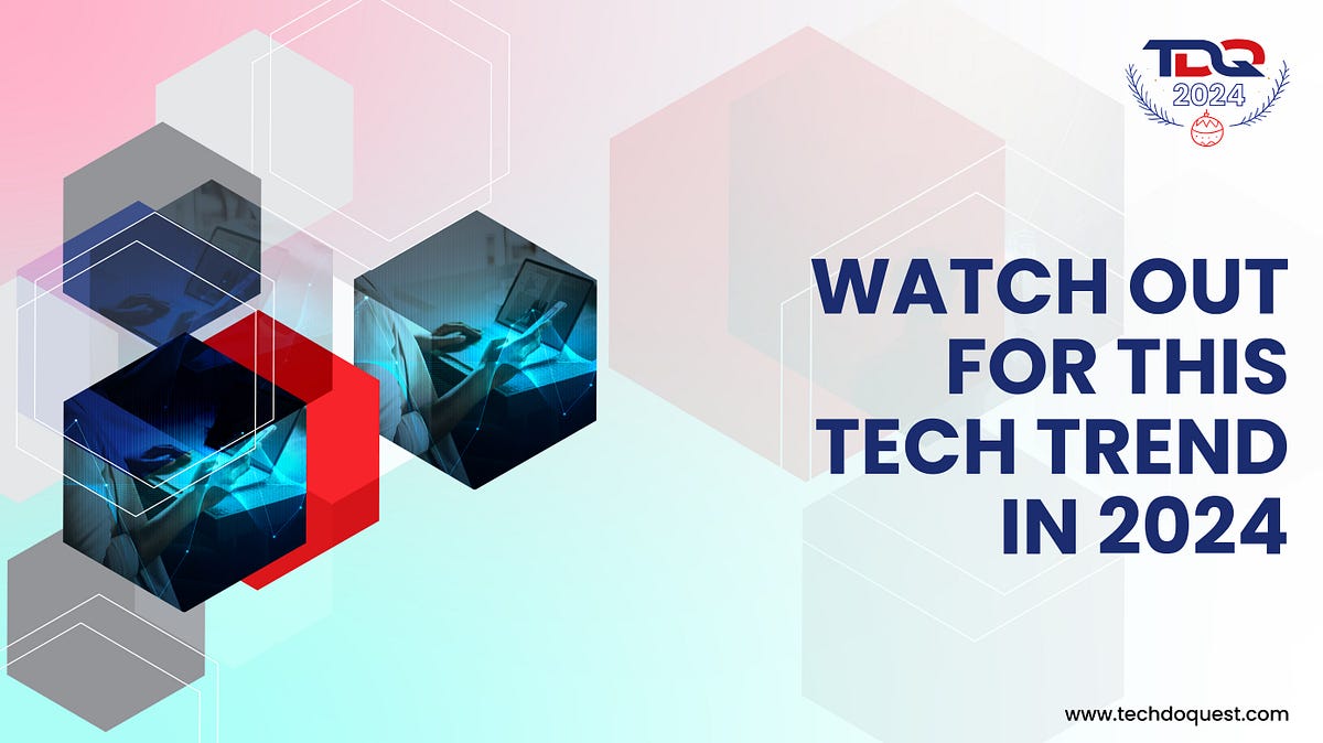 Watch Out for this Tech Trend in 2024 | by TechDoQuest | Dec, 2023 | Medium