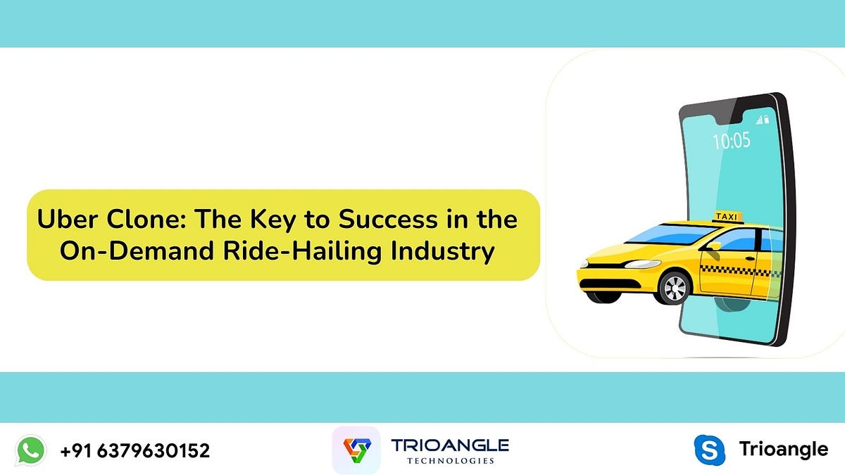 Uber Clone: The Key to Success in the On-Demand Ride-Hailing Industry ...