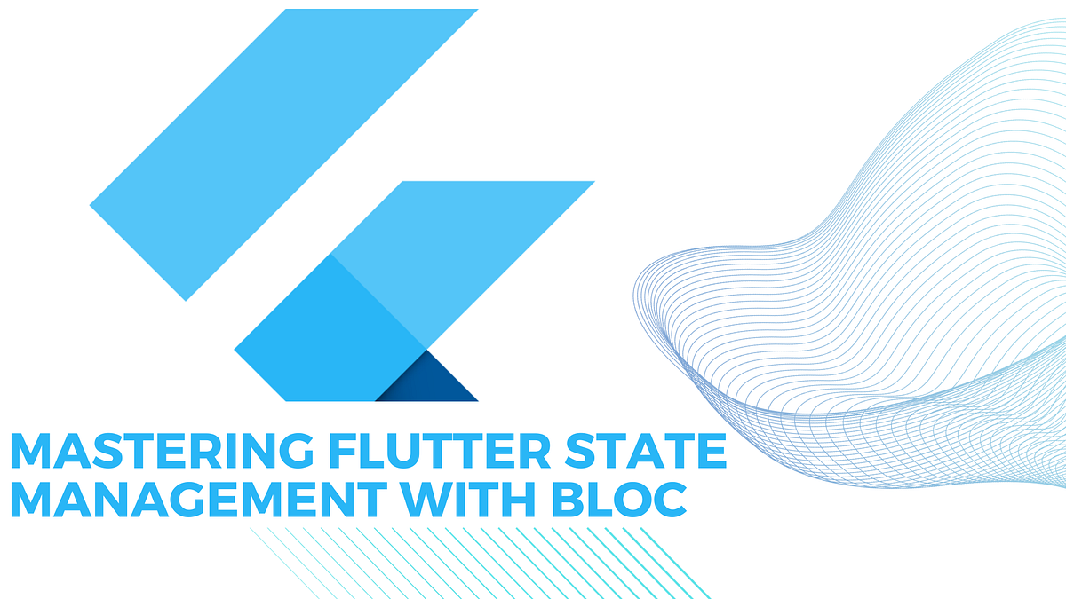 Mastering Flutter With Bloc State Management — 8 Steps To Follow By