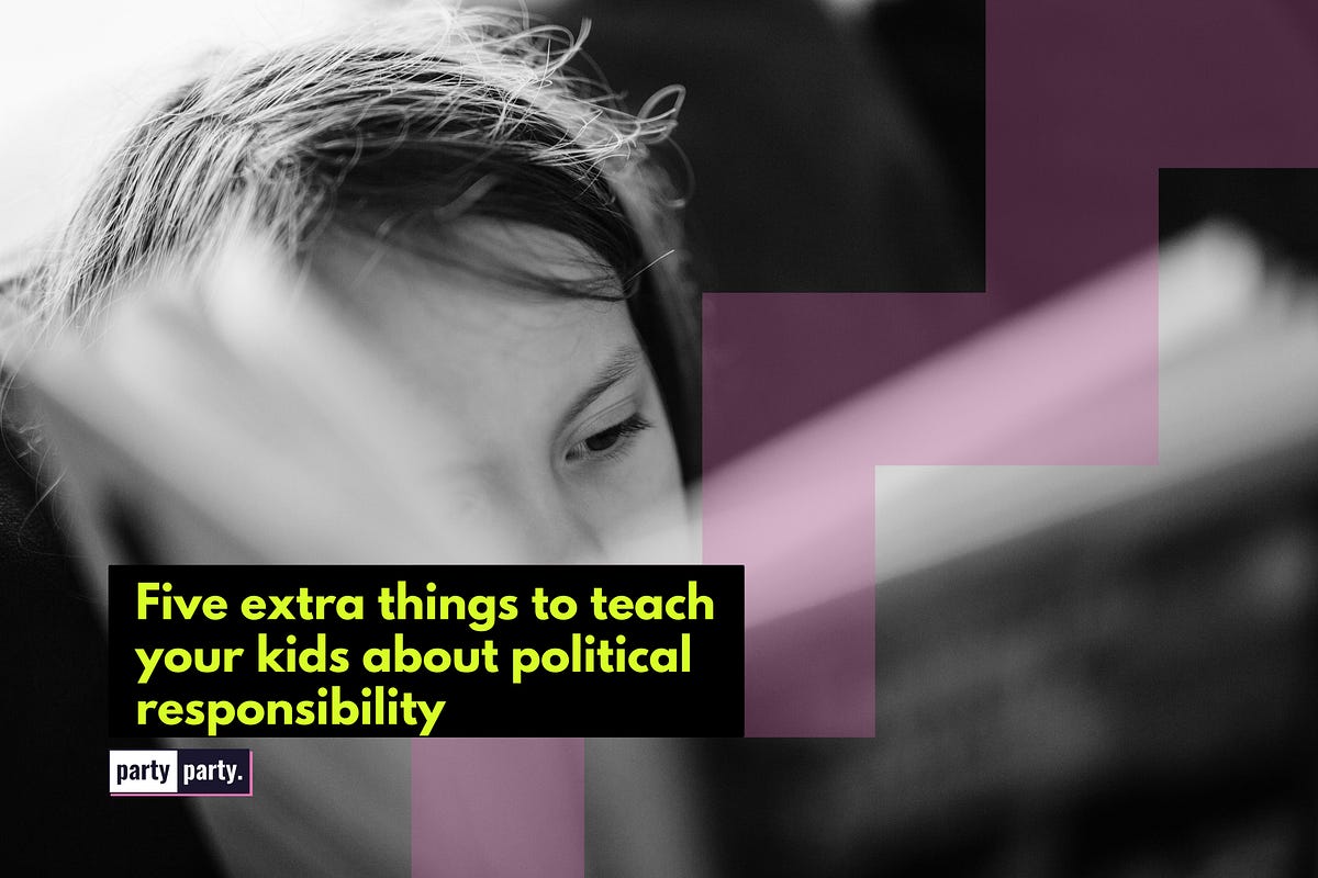 Five extra things to teach your kids about political responsibility ...
