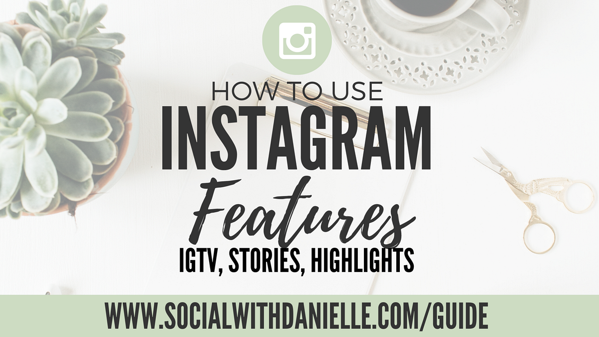 How to Use Instagram Features: IGTV, Instagram Stories, Instagram ...