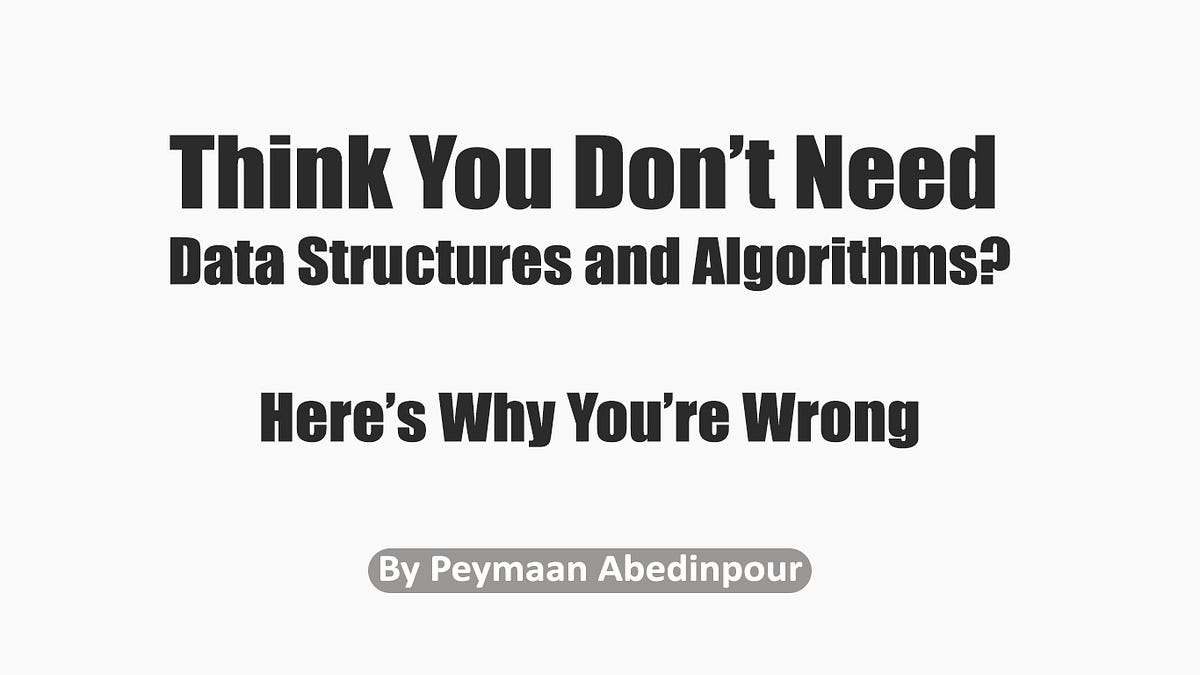 Think You Dont Need Data Structures And Algorithms Heres Why Youre Wrong By Peymaan