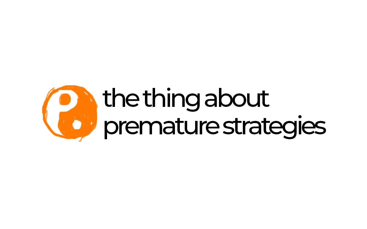 The Thing About Premature Strategies | by Gaurav Gupta | Business Unscripted | Medium