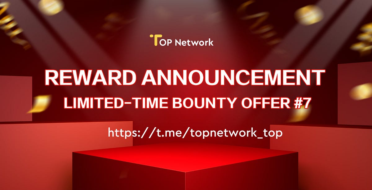 Reward Announcement of Limited-Time Bounty Offer #7 | by TOP Network ...