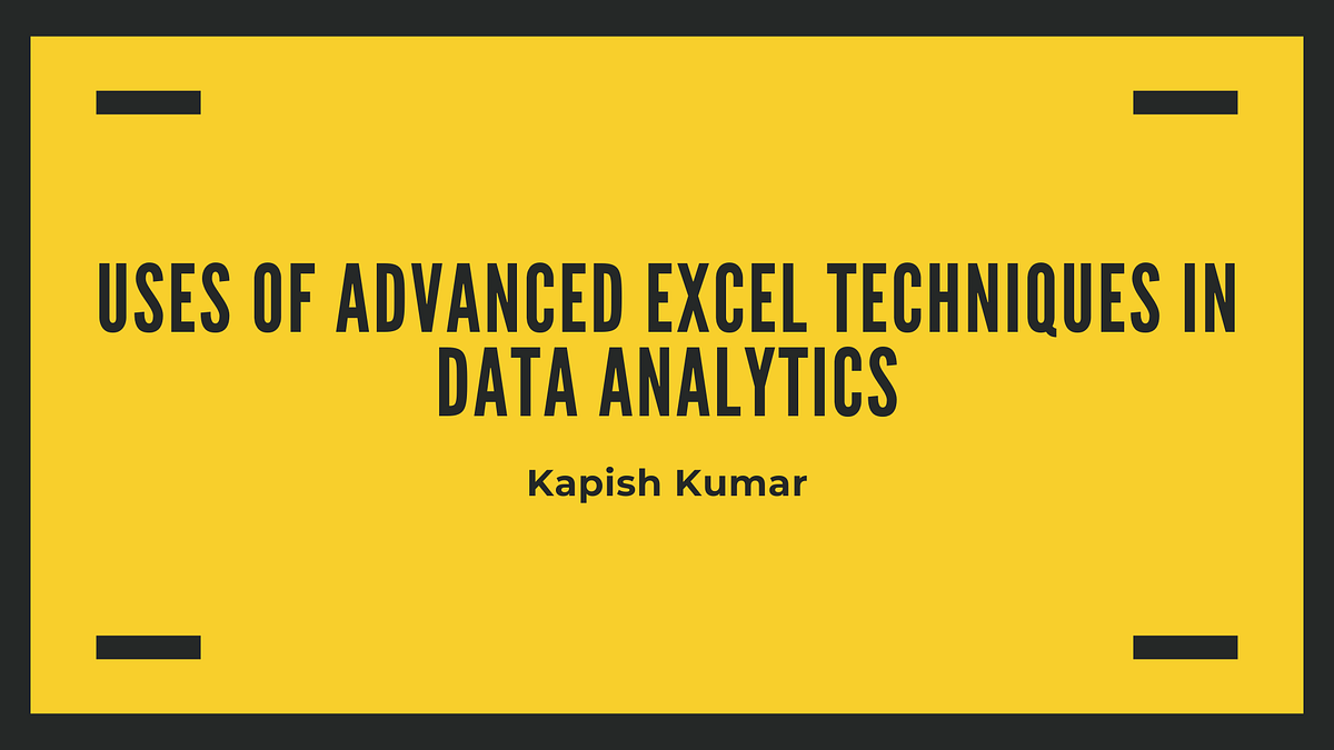 Uses of Advanced Excel Techniques in Data Analytics | by Kapish Saharan ...