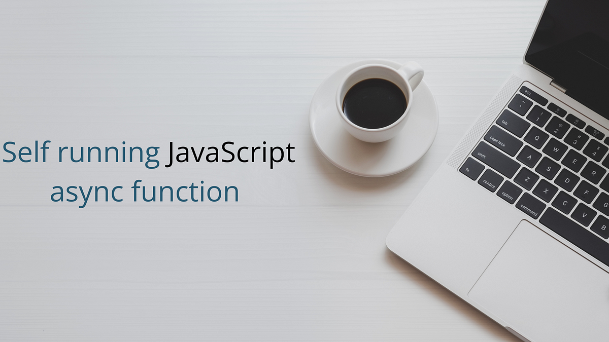 Self Running Javascript Async Function By Pravin M Stackademic
