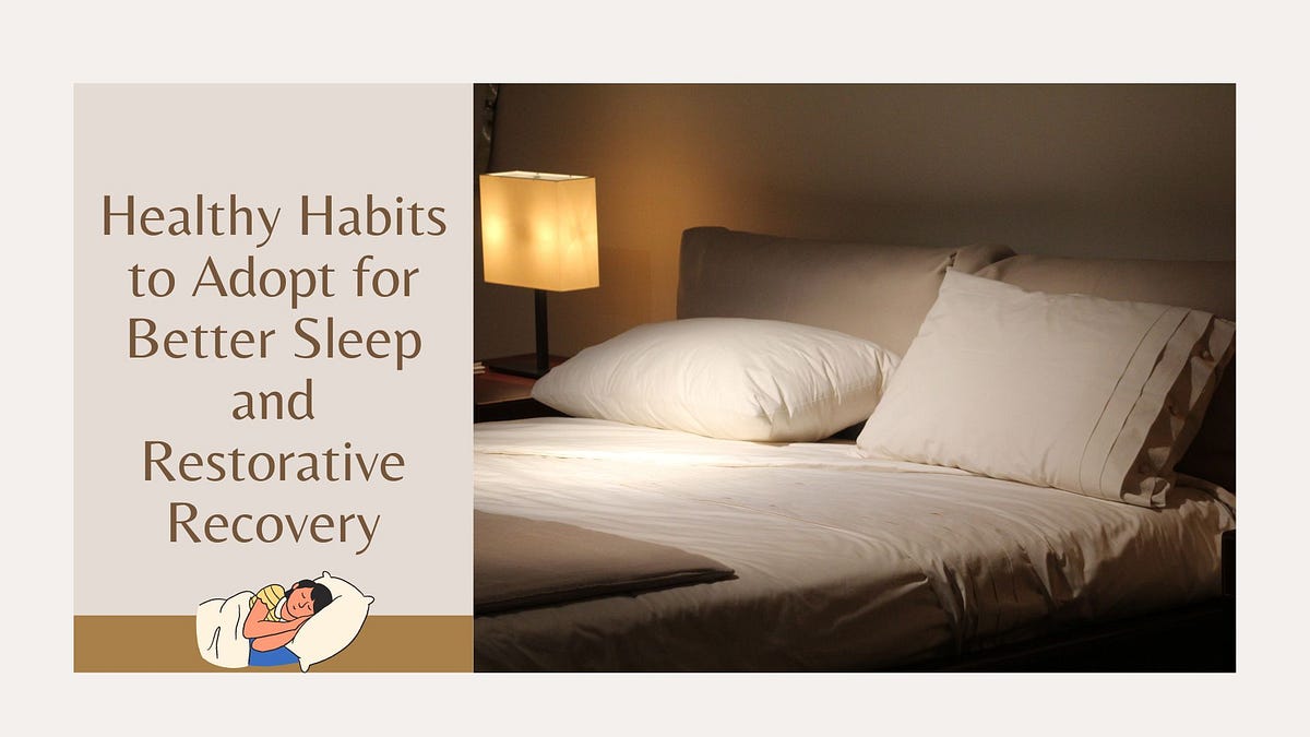 Healthy Habits to Adopt for Better Sleep and Restorative Recovery | by ...