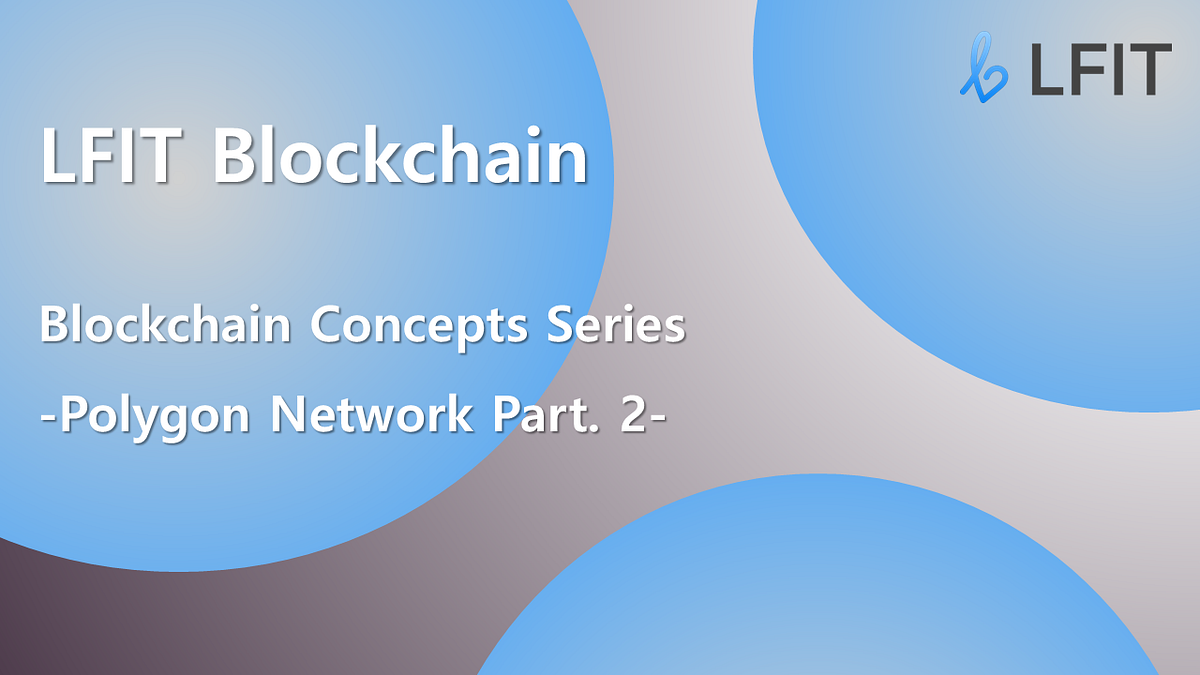 LFIT Blockchain Concepts Series — Polygon Network Part.2 | by LFIT ...
