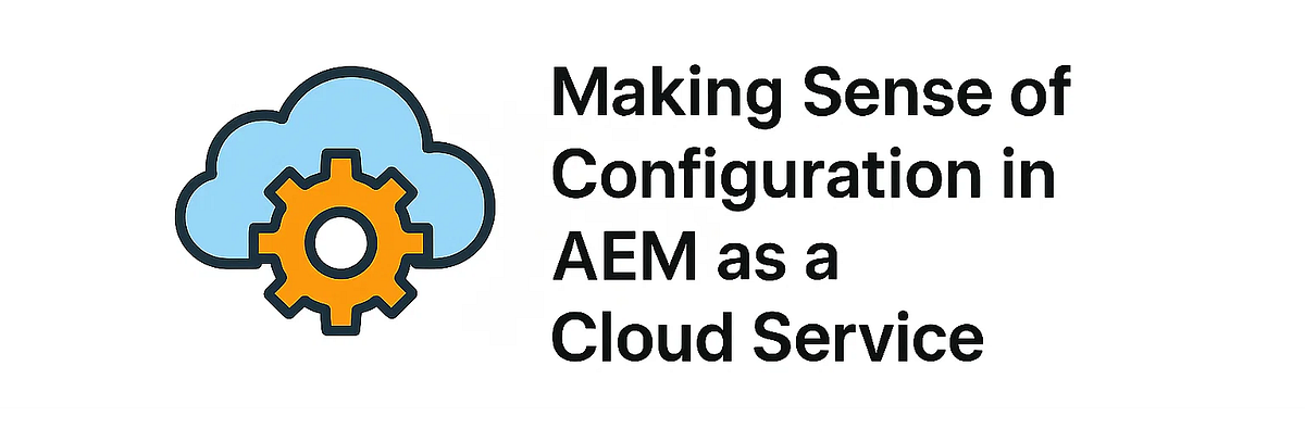 Making sense of configuration in AEM as a Cloud Service | by Kostiantyn Diachenko | Medium