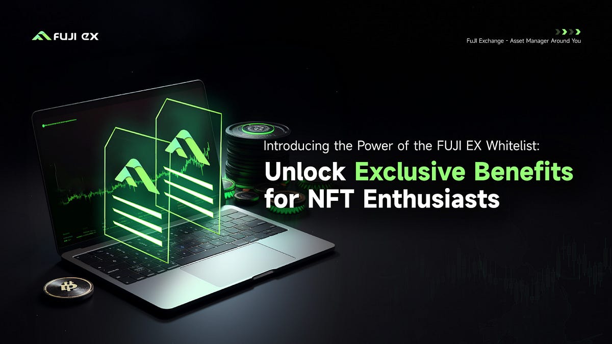 Introducing the Power of the FUJI EX Whitelist: Unlock Exclusive Benefits for NFT Enthusiasts ...