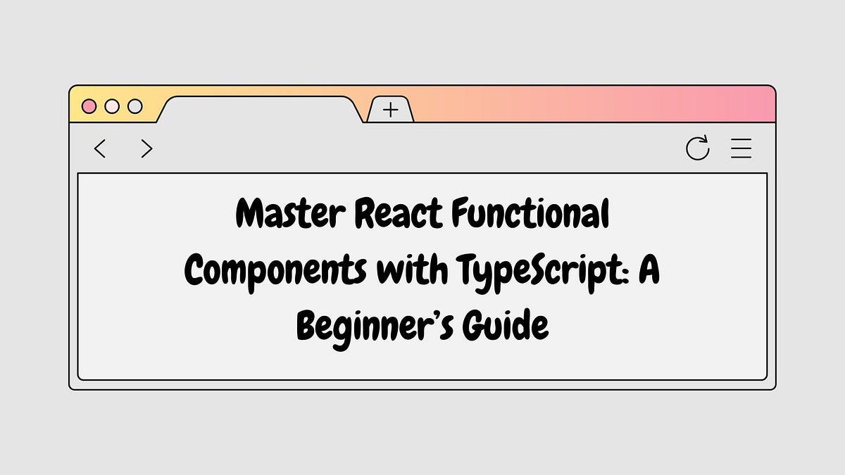 Master React Functional Components with TypeScript: A Beginner’s Guide ...
