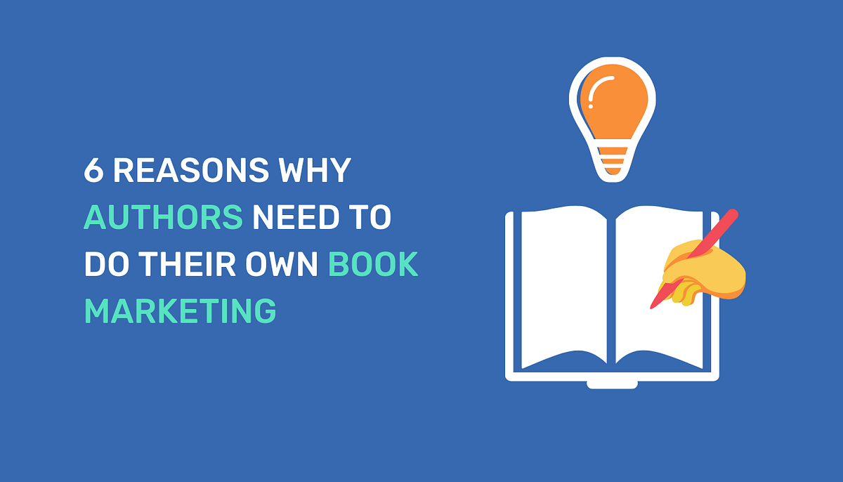 6 Reasons Why Authors Need to Do Their Own Book Marketing | by ...