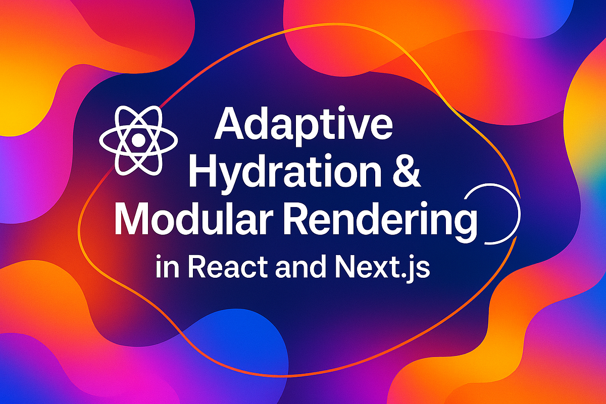 Adaptive Hydration and Modular Rendering in React and Next.js | by ...