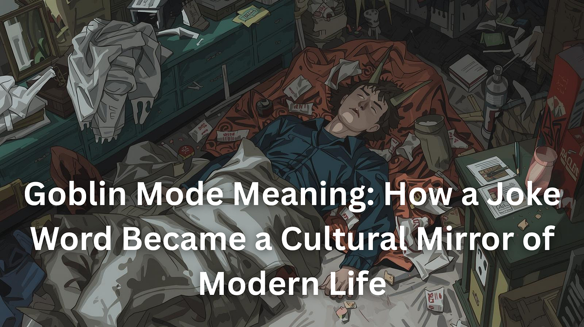 Goblin Mode Meaning: How a Joke Word Became a Cultural Mirror of Modern Life | by Paul A Brooks ...