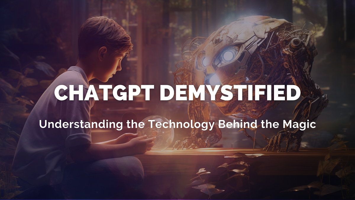 ChatGPT Demystified: Understanding the Technology Behind the Magic | by ... ChatGPT Demystified: Understanding the Technology Behind the Magic | by ...