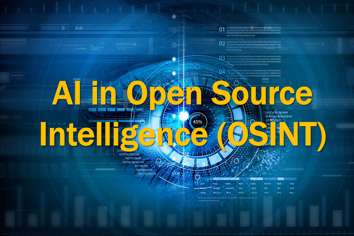 Ai In Osint Revolutionizing Open Source Intelligence By Inderjeet Singh Medium
