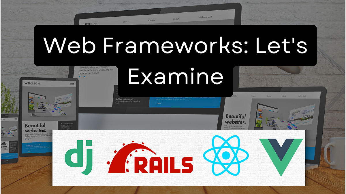 Web Frameworks: Let’s Examine. Web development has become one of the ...