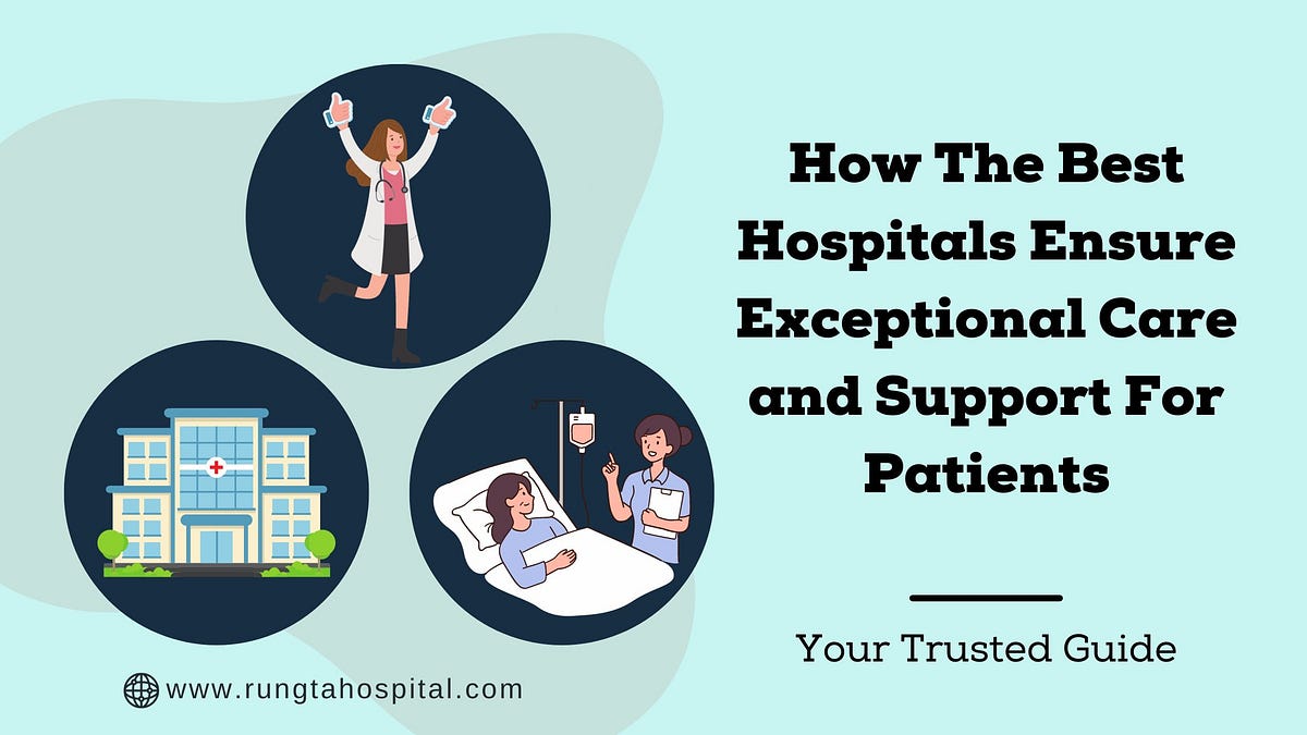 How The Best Hospitals Ensure Exceptional Care and Support For Patients ...