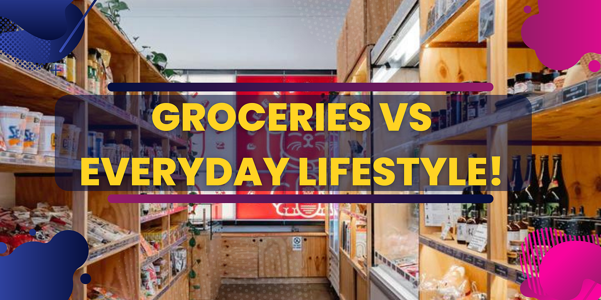 Groceries Vs everyday lifestyle!. Groceries have always become the most ...