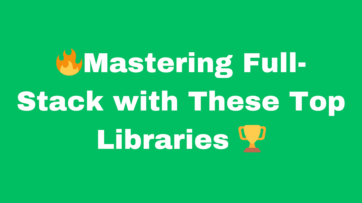 🔥Mastering Full-Stack with These Top Libraries 🏆 | by Let's Code Future ...