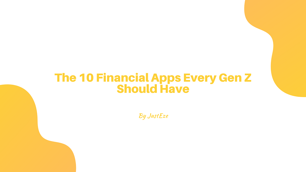 The 10 Financial Apps Every Gen Z Should Have | by JustEze | JustEze ...