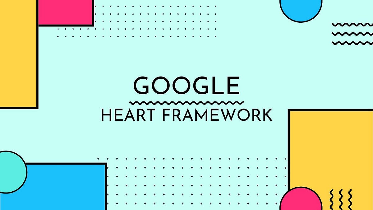 Using Google’s HEART Framework to Improve User Experience: A Data-Driven Approach to User ...