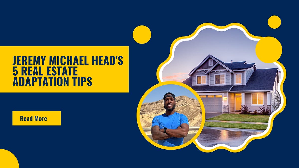 Jeremy Michael Head’s 5 Real Estate Adaptation Tips | by Jeremy Michael ...