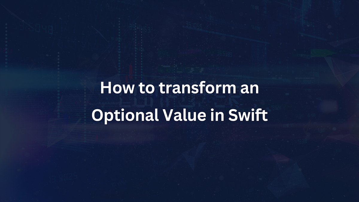 How to transform an Optional Value in Swift | by Ijeoma Nelson | iOSPlayBook | Medium