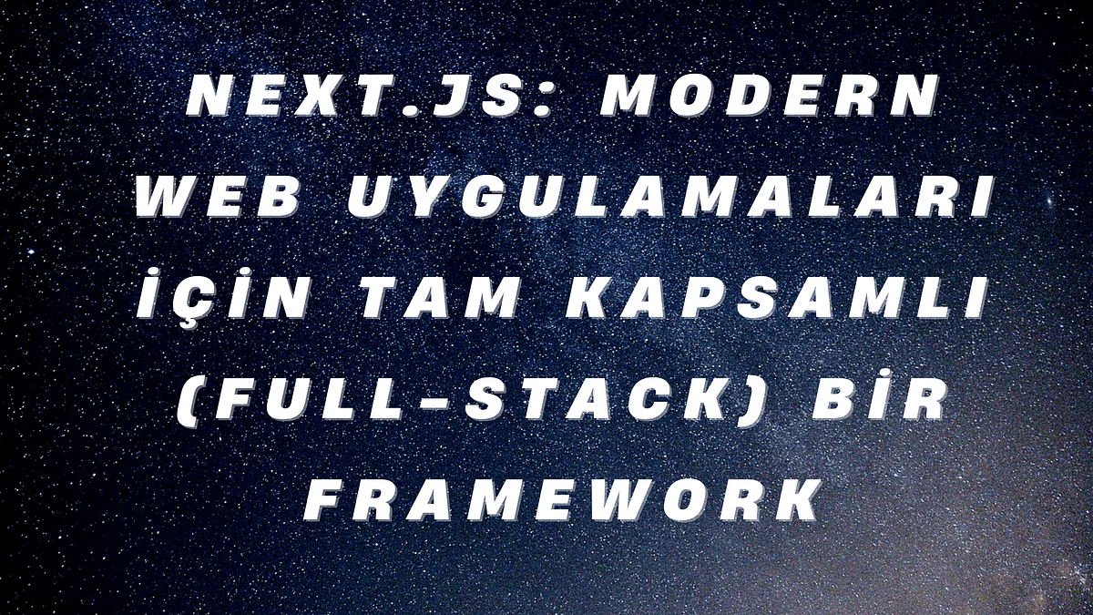 Next.js: Modern Web Uygulamaları için Tam Kapsamlı (Full-Stack) Bir ...