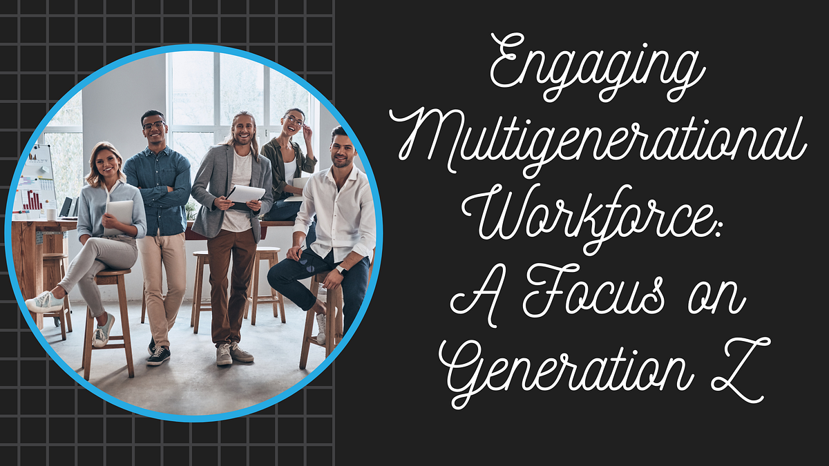 Engaging Multigenerational Workforce: A Focus on Generation Z | by ...