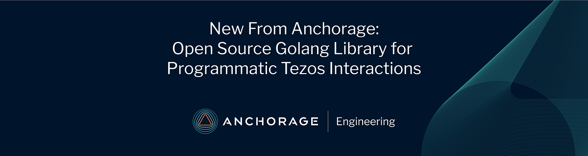 New from Anchorage: Golang Library for Programmatic Tezos Interactions ...