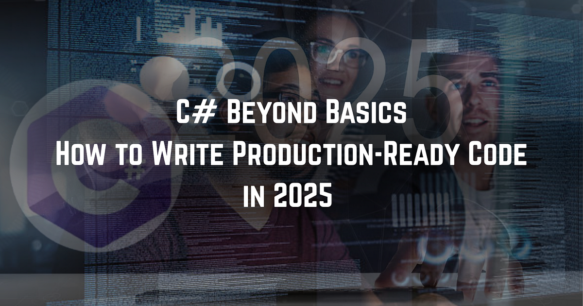 C# Beyond Basics: How to Write Production-Ready Code in 2025 | by Lucas Wade | .Net Programming ...