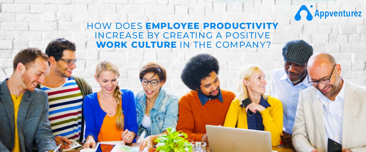 How Does Employee Productivity Increase By Creating A Positive Work ...