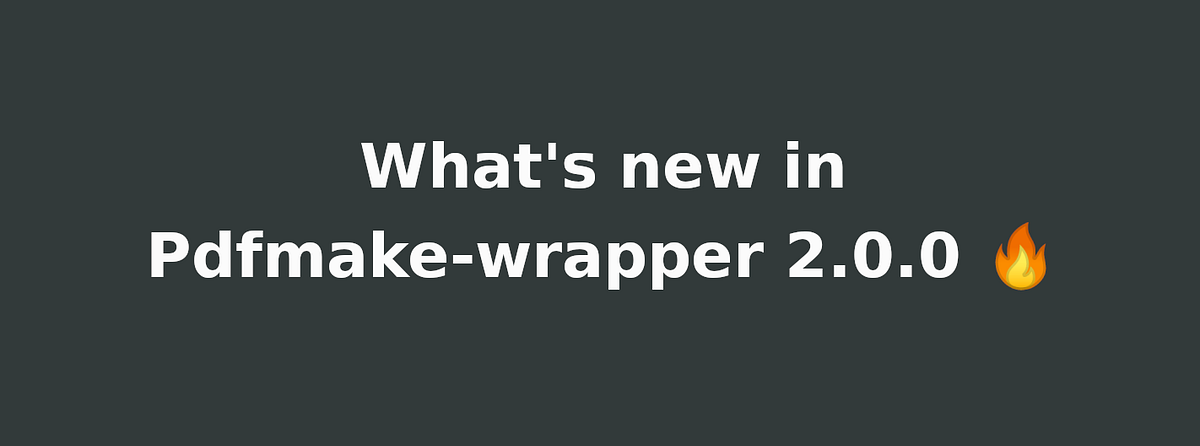 What’s new in pdfmake-wrapper 2.0.0! | by Luis Aguilar | Medium