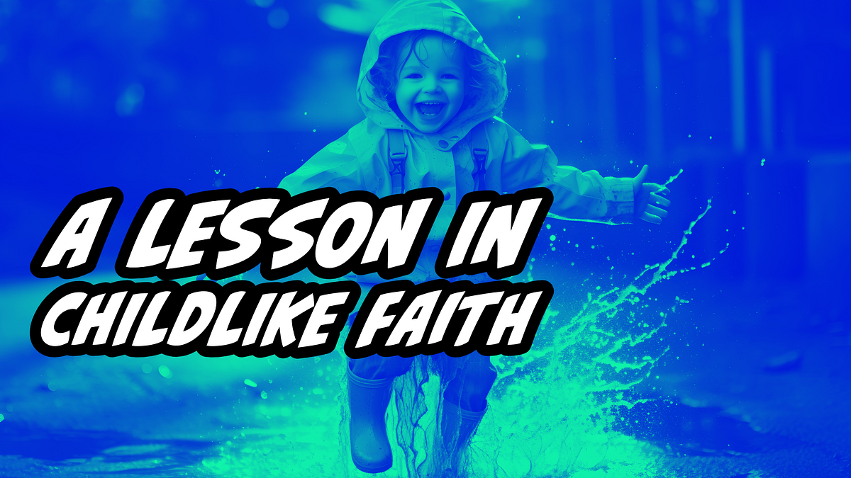 A Lesson In Childlike Faith | by Leon Bloder | Medium