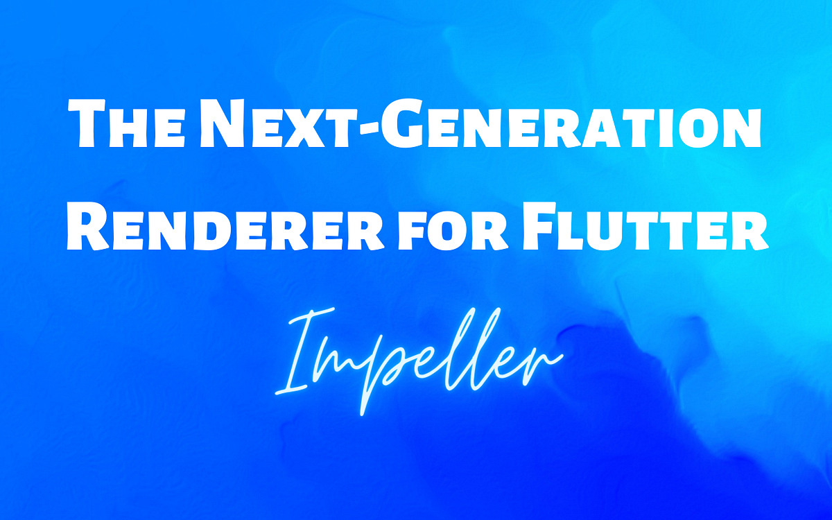 Impeller: The Next-Generation Renderer for Flutter 💙 | by Akansha Jain | Medium