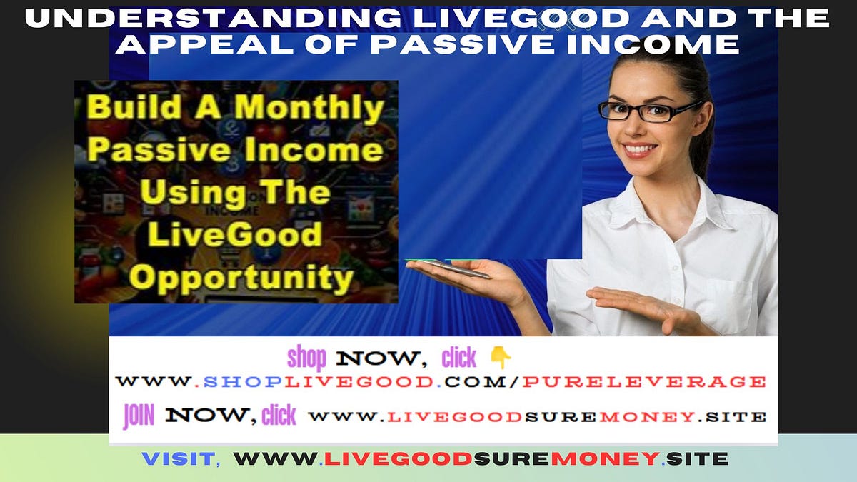 Understanding LiveGood and the Appeal of Passive Income | by Nepthalie ...