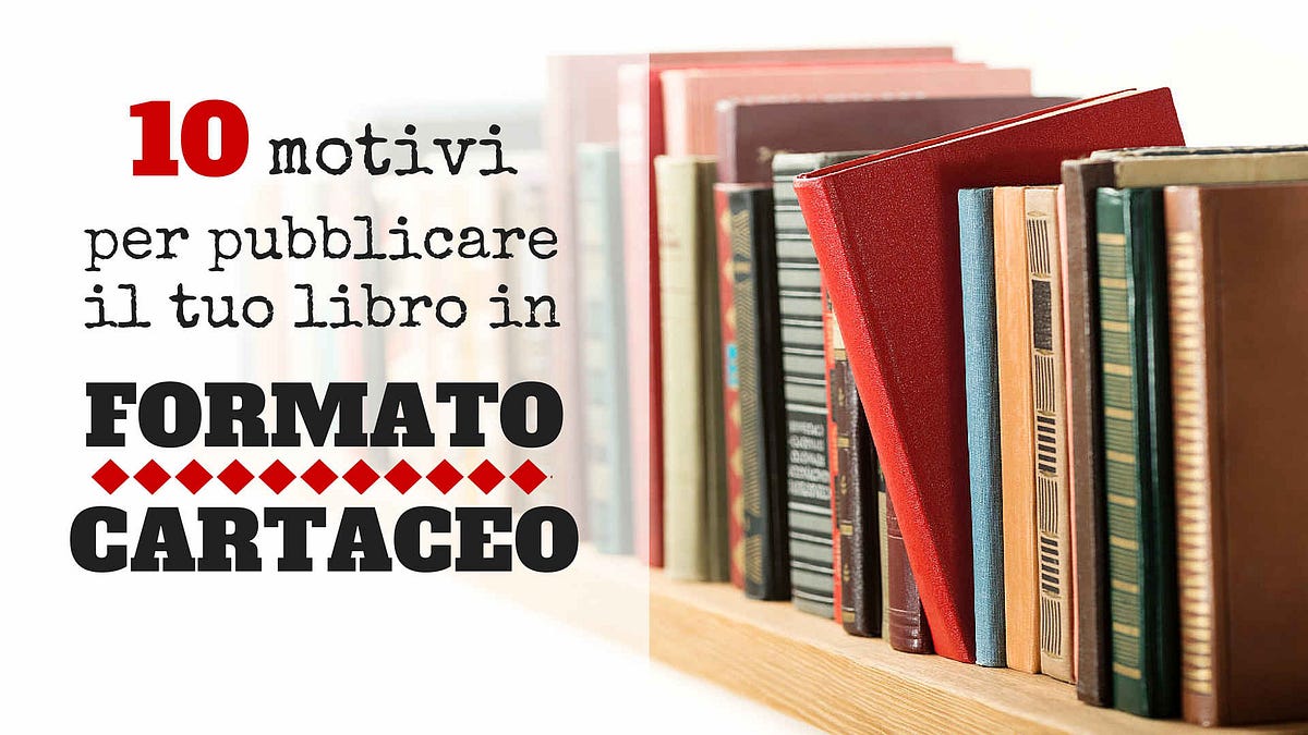 10 motivi per pubblicare il tuo libro in formato cartaceo | by Carmen ...